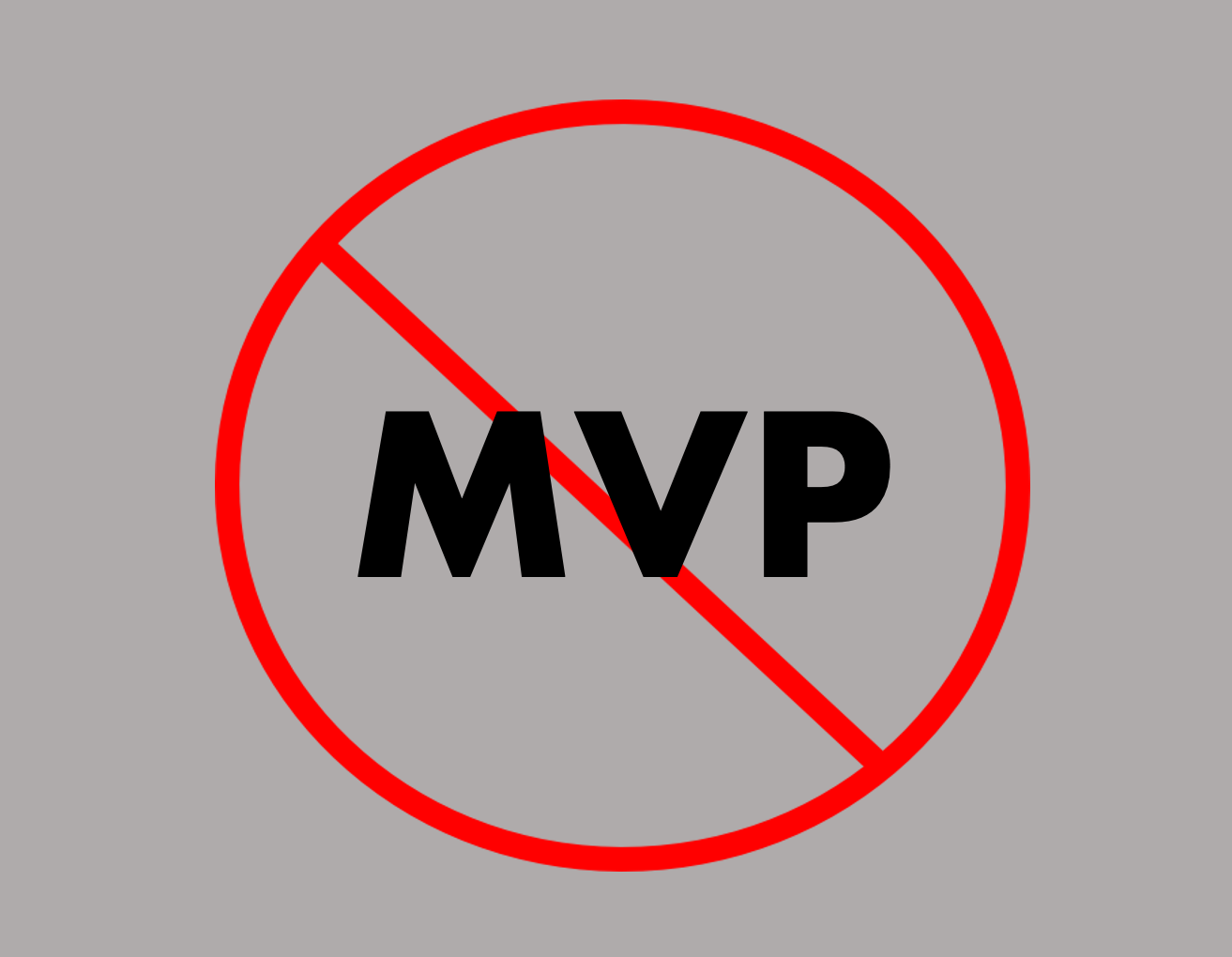 I’ve abandoned “MVP”